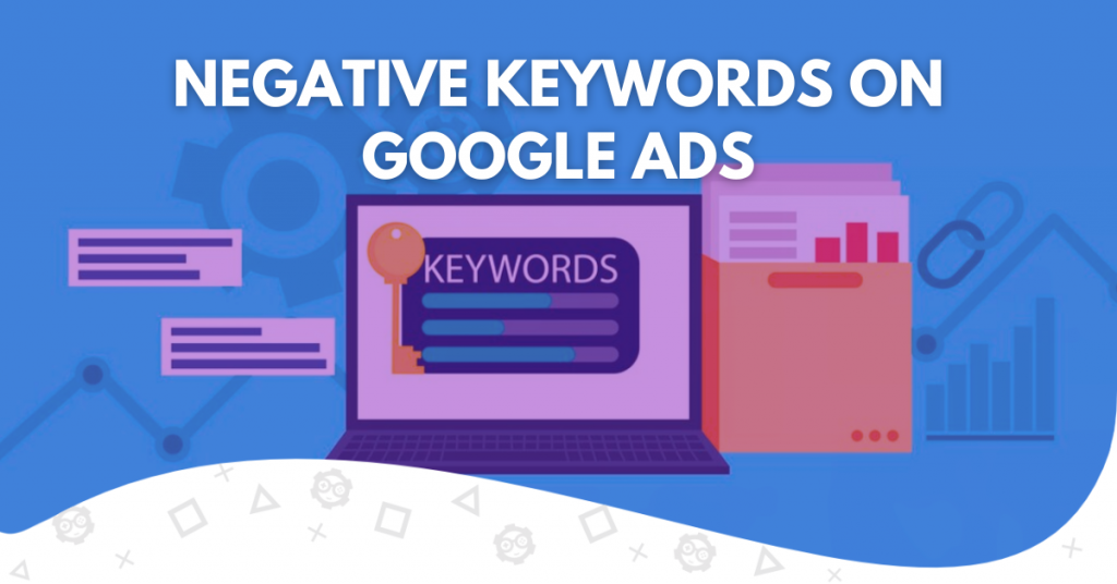What Are Negative Keywords: Google Ads Strategies and Targeting