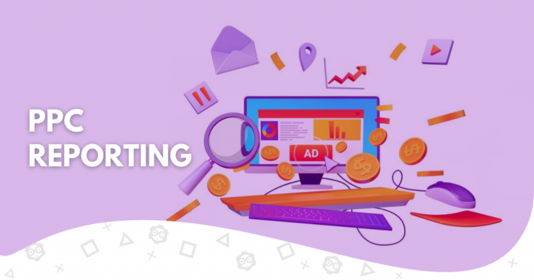 The Complete Guide to PPC Reporting: How to Build Effective PPC Reports