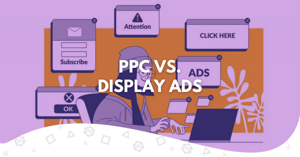PPC vs. Display Ads | Know the Gap Between Both Approaches!