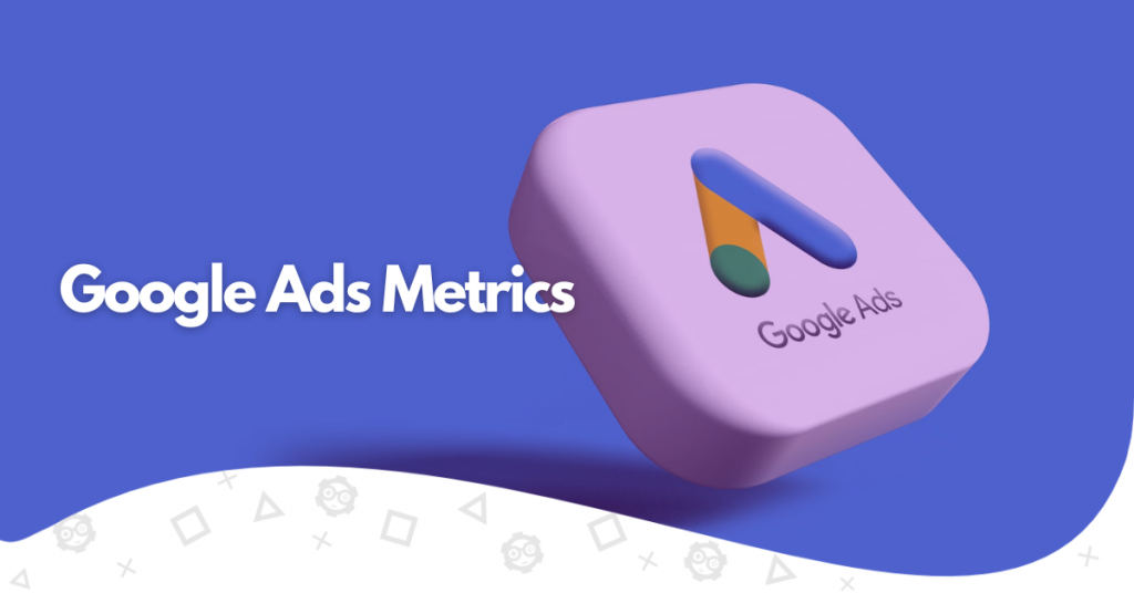 What Are Google Ads Metrics: 4 Crucial Tips to Optimize Them