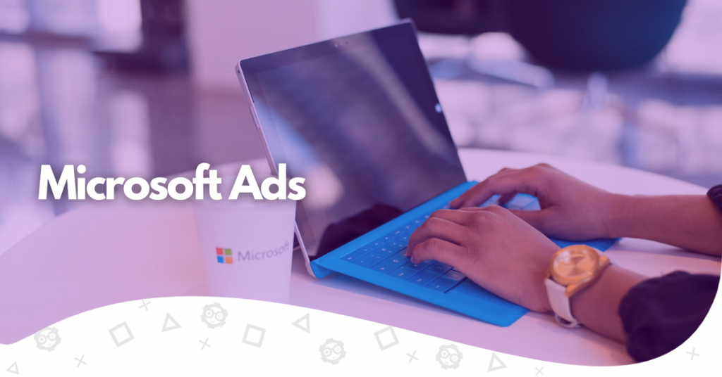 What Is Microsoft Ads and How Can You Benefit from It?
