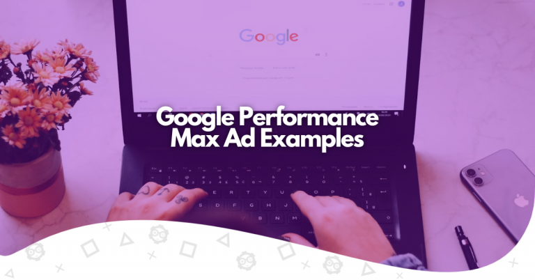 Google Performance Max Examples to Inspire Your Campaigns
