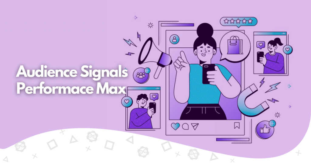 Audience Signals Performance Max: A Comprehensive Guide