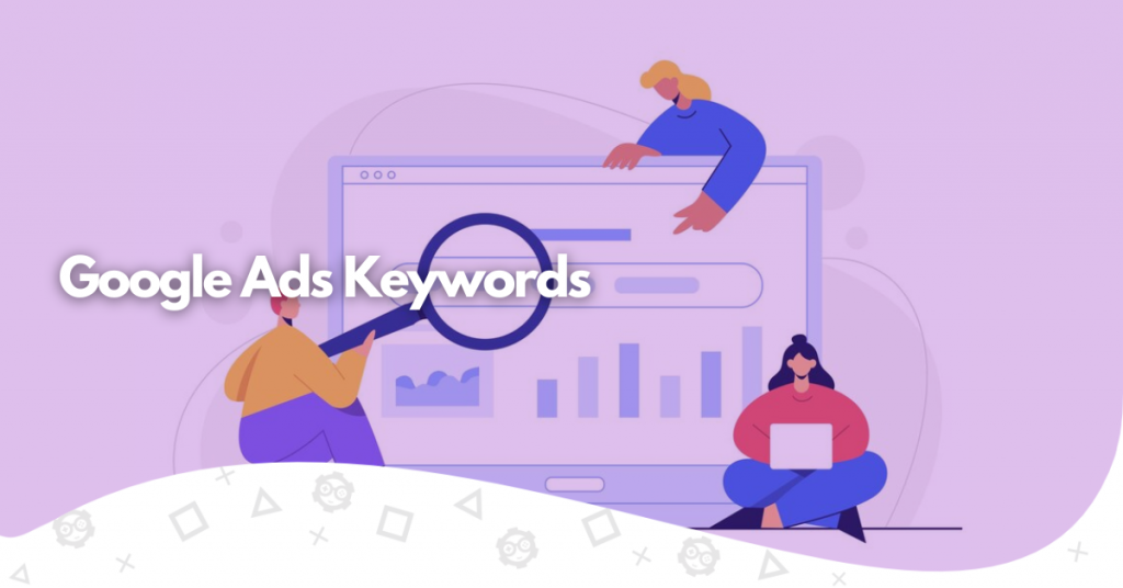 Google Ads Keywords 101: All You Need to Know to Boost Business Traffic