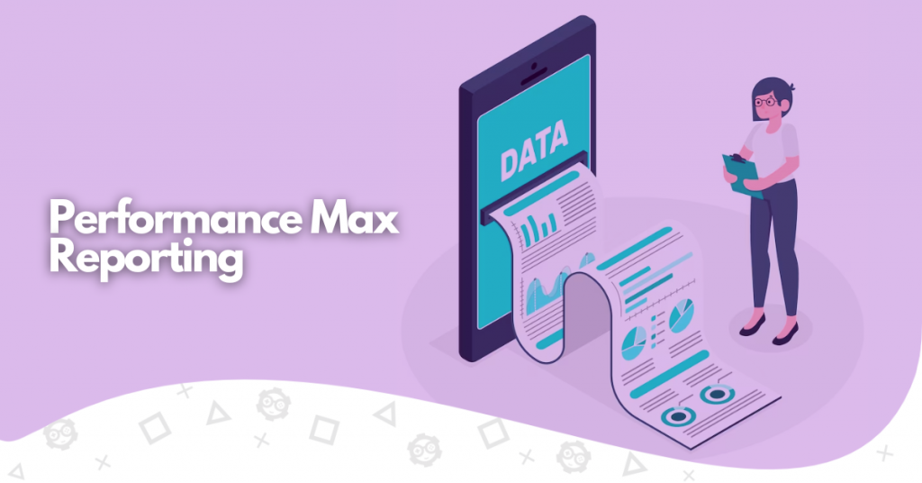 Performance Max Reporting – Control Your Campaigns With Ease