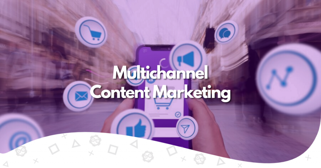 Multi-Channel Content Marketing: Everything You Need to Know